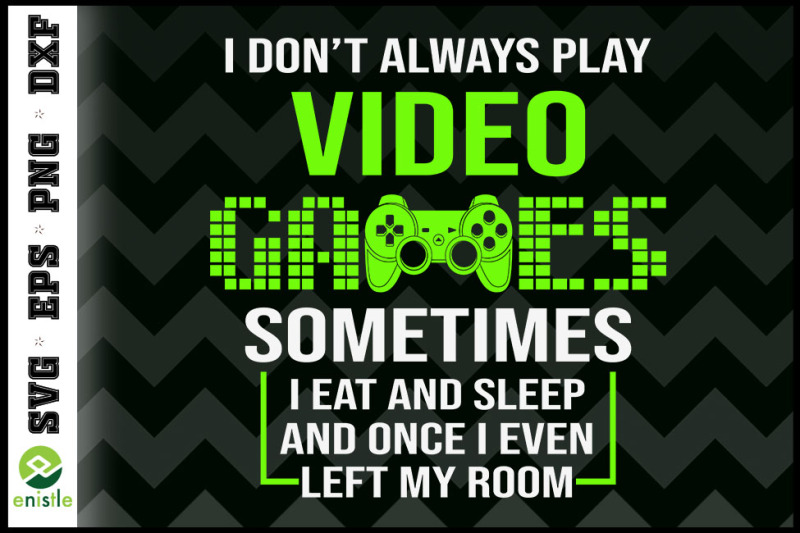 I Don't Always Play Video Games Funny By Enistle | TheHungryJPEG