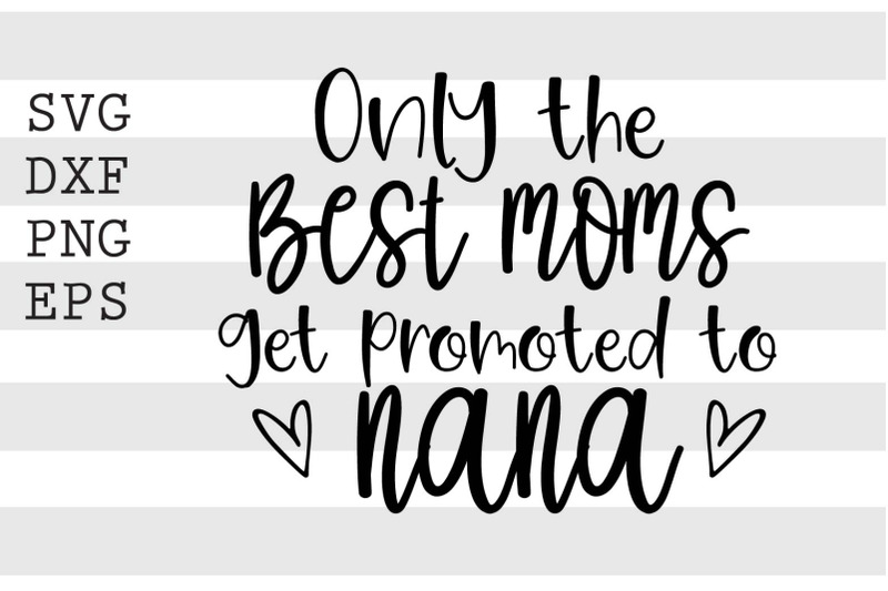 Only The Best Moms Get Promoted To Nana Sv By Spoonyprint Thehungryjpeg