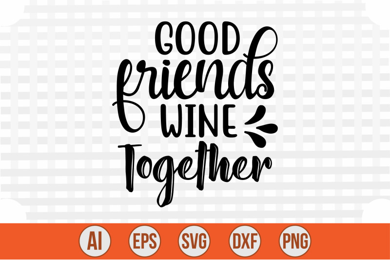 Good Friends Wine Together Svg Cut File By Creativemim Thehungryjpeg